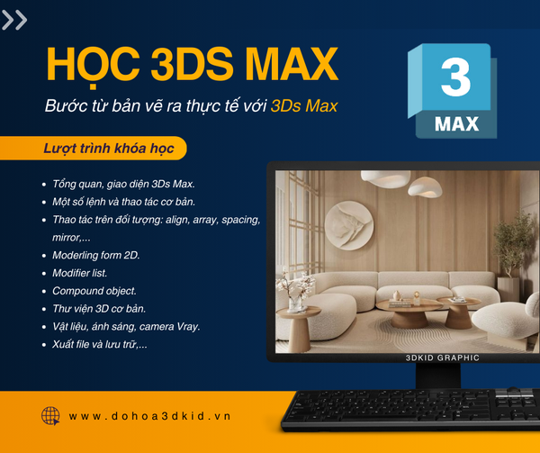 3Ds Max Nội Thất| Khám phá khóa học dựng hình 3Ds Max ngắn hạn ở Quận 1