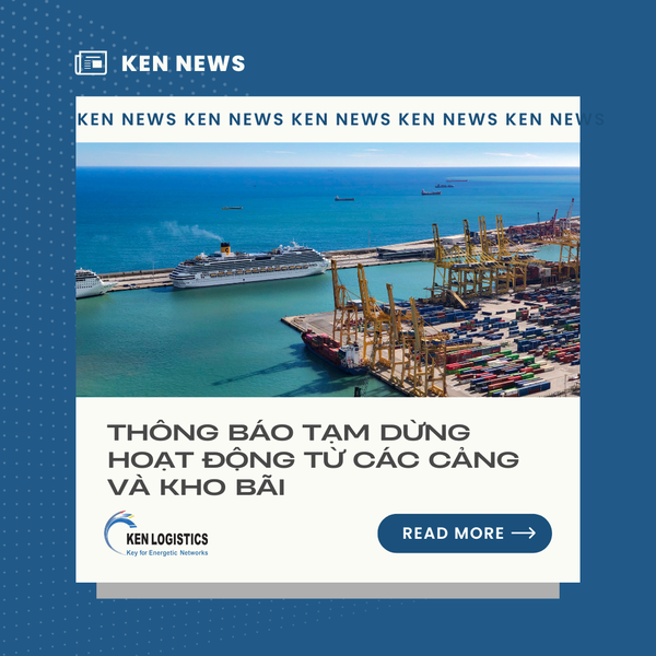 THÔNG BÁO TẠM DỪNG HOẠT ĐỘNG TỪ CÁC CẢNG VÀ KHO BÃI KEN LOGISTICS