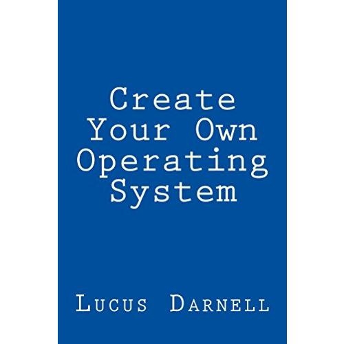 Create Your Own Operating System Build Deploy And Test Your Very Own Operating Systems For