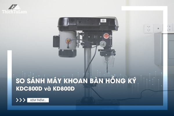 So sánh máy khoan bàn Hồng Ký: KDC800D và KD800D