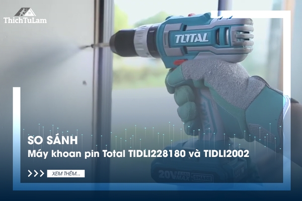 So sánh máy khoan pin Total TIDLI228180 và TIDLI2002