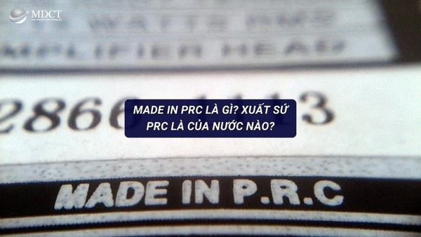 Made in PRC là gì? Xuất sứ PRC là của nước nào? | MDCT - Moving forward