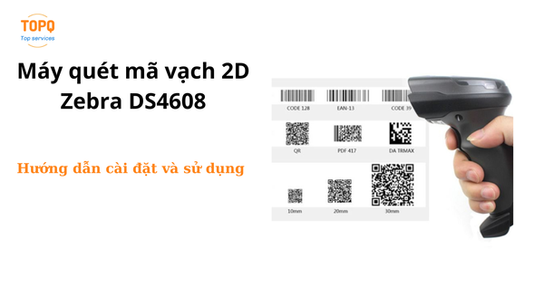 Hướng dẫn cài đặt và sử dụng máy quét mã vạch Zebra DS4608