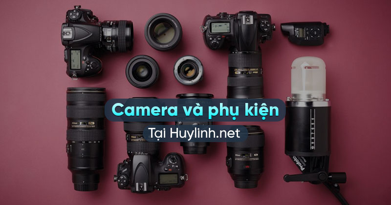 Camera và phụ kiện | Huy Linh