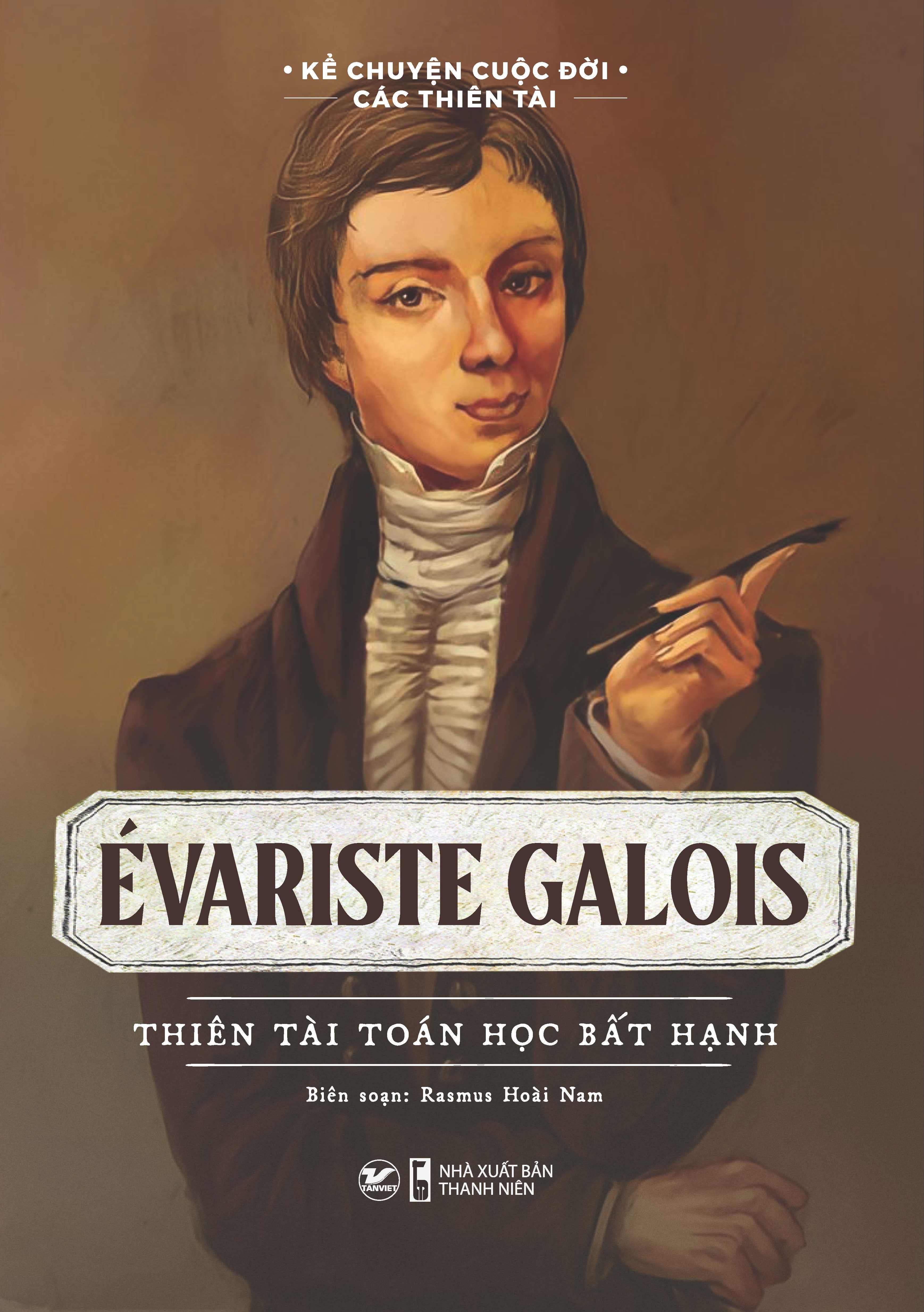 Kể chuyện cuộc đời các thiên tài - Évariste Galois – Thiên tài toán học bất hạnh Tân Việt Books