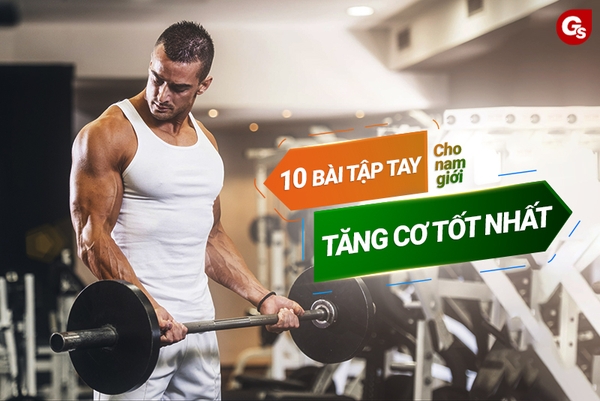 Top 10 bài tập tay cho nam giới hiệu quả 100%