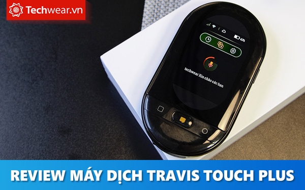 Đánh giá máy phiên dịch Travis Touch Plus | Techwear.VN