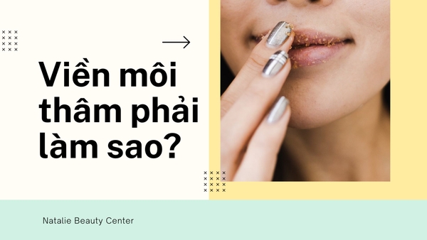 Viền môi thâm phải làm sao? Nguyên nhân và cách xử lý Natalie.vn