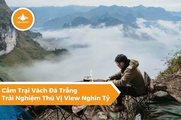Cắm Trại Vách Đá Trắng - Trải Nghiệm Thú Vị View Nghìn Tỷ | Lều Phọt
