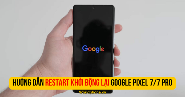 Top 3 cách restart khởi động lại Pixel 7 và Pixel 7 Pro cực kỳ đơn giản ...