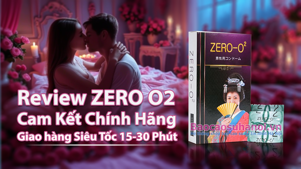 Review Bao Cao Su Zero O2 Nhật Bản – Có Tốt Và An Toàn Không?