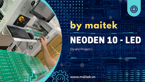 MAITEK | NEODEN 10 | 1.2M LED | DỰ ÁN