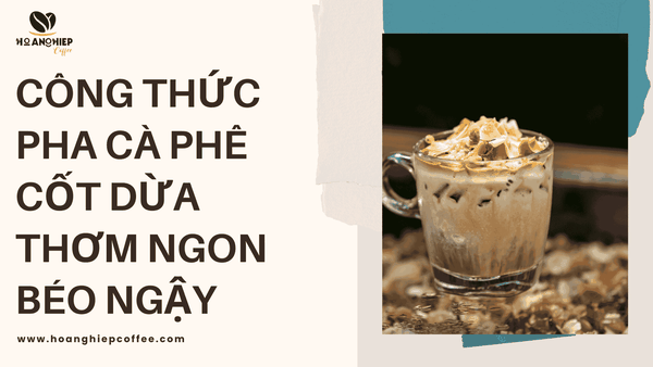 Công thức pha cà phê cốt dừa thơm ngon béo ngậy | Hoàng Hiệp Coffee