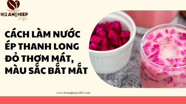 Cách làm nước ép thanh long đỏ thơm mát, màu sắc bắt mắt | Hoàng Hiệp ...
