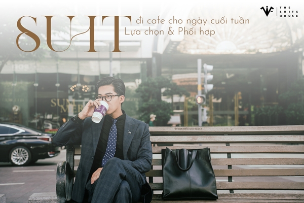 Suit Đi Cafe Cho Ngày Cuối Tuần: Lựa Chọn và Phối Hợp The Suits House