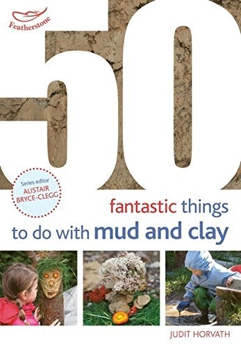 50 Fantastic Ideas for things to do with Mud and Clay by Judit Horváth ...