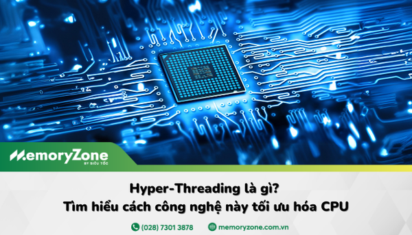 Hyper Threading là gì? Tìm hiểu cách công nghệ này tối ưu hóa CPU