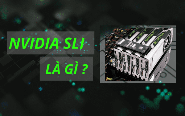 SLI là gì? Khám phá giải pháp tăng hiệu năng đồ họa vượt trội