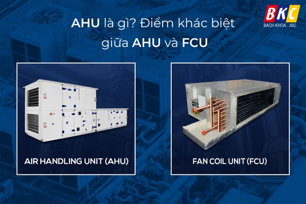 AHU LÀ GÌ? ĐIỂM KHÁC BIỆT GIỮA AHU VÀ FCU? | Công ty cổ phần Bách Khoa BKC
