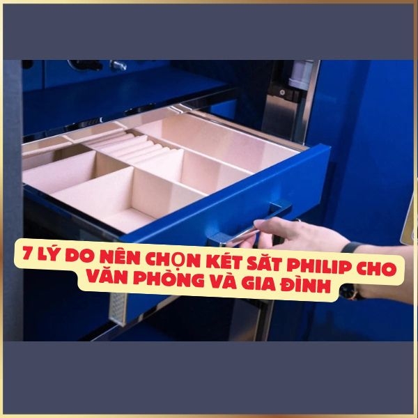 7 Lý Do Nên Chọn Két Sắt Philip Cho Văn Phòng và Gia Đình