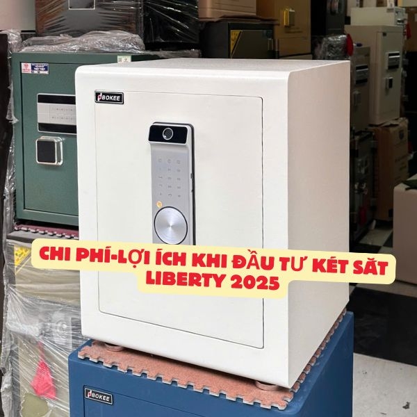 Chi Phí-Lợi Ích Khi Đầu Tư Két Sắt Liberty 2025