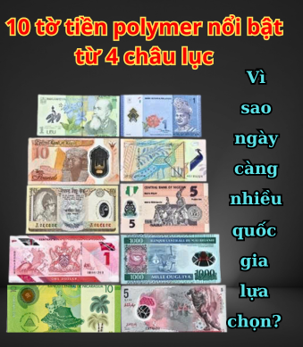 10 tờ tiền polymer nổi bật từ 4 châu lục – Vì sao ngày càng nhiều quốc