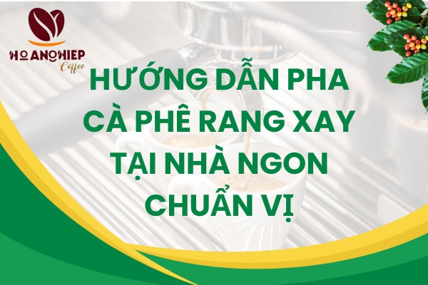 HƯỚNG DẪN PHA CÀ PHÊ RANG XAY TẠI NHÀ THƠM NGON CHUẨN VỊ