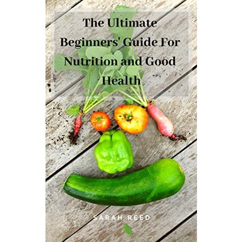 The Ultimate Beginners' Guide For Nutrition and Good Health (Nutrition ...