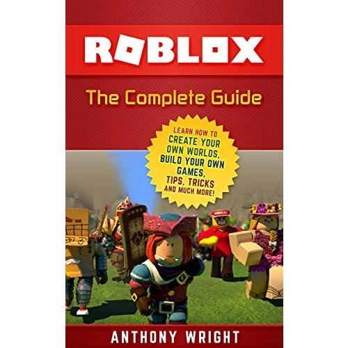 ROBLOX: The Complete Guide - Learn How to Create Your Own Worlds, Build ...