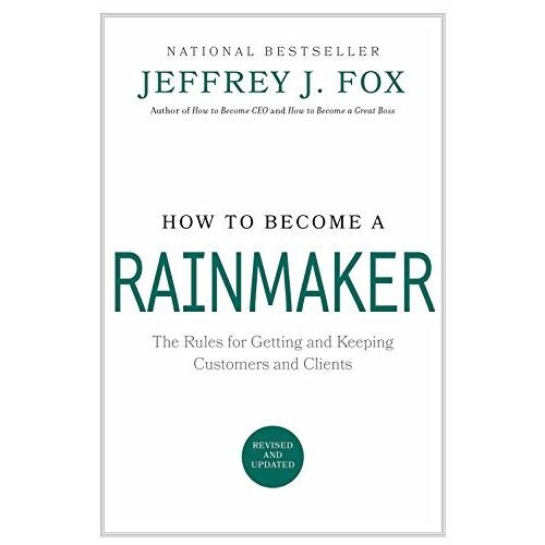 How to Become a Rainmaker: The Rules for Getting and Keeping Customers ...