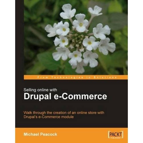 Selling Online with Drupal e-Commerce: Walk through the creation of an ...