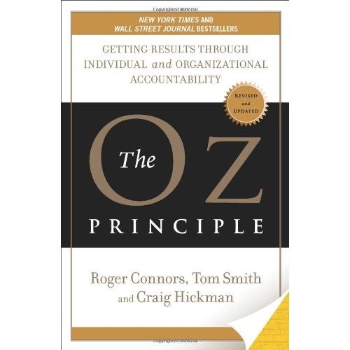 The Oz Principle: Getting Results Through Individual and Organizational ...