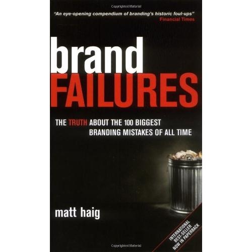 Brand Failures: The Truth About the 100 Biggest Branding Mistakes of ...