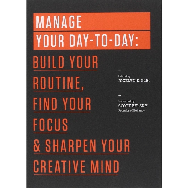 Manage Your Day-to-Day: Build Your Routine, Find Your Focus, and ...