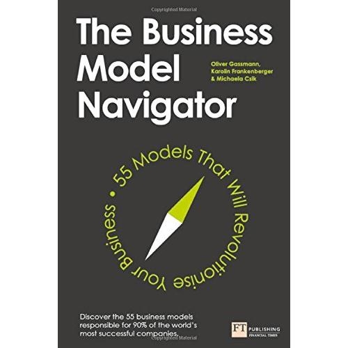 The Business Model Navigator: 55 Models That Will Revolutionise Your ...