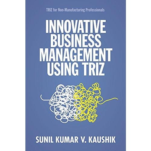 Innovative Business Management Using TRIZ: TRIZ for Non-Manufacturing ...
