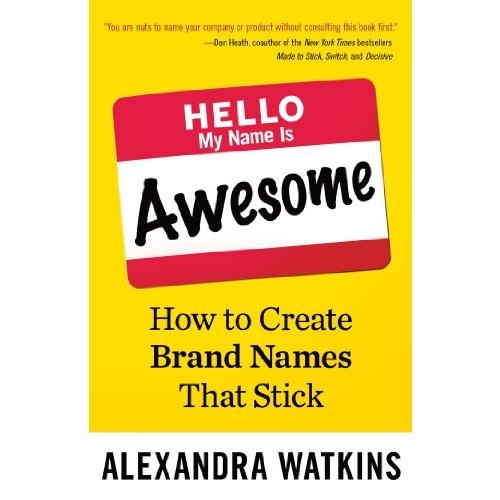 Hello, My Name Is Awesome: How to Create Brand Names That Stick