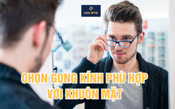 CHỌN GỌNG KÍNH PHÙ HỢP VỚI KHUÔN MẶT