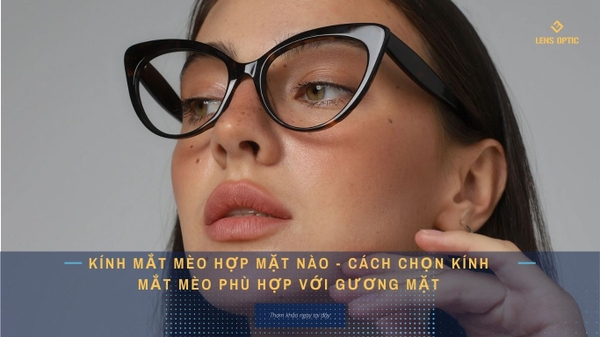 KÍNH MẮT MÈO HỢP MẶT NÀO – CÁCH CHỌN KÍNH MẮT MÈO PHÙ HỢP VỚI GƯƠNG MẶ