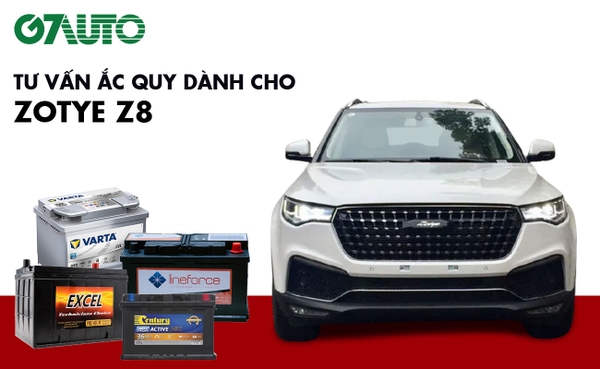 Bình ắc quy xe Zotye Z8: Nên dùng loại nào? Giá bao nhiêu? | G7Auto.vn