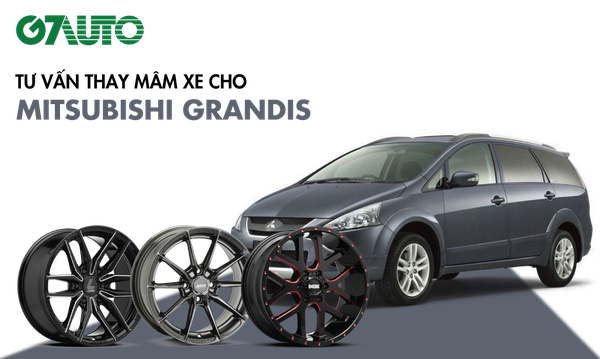 Mâm xe Mitsubishi Grandis: Bảng giá và Kinh nghiệm thay từ Chuyên gia ...