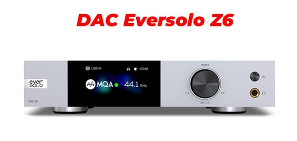 Thiết bị giải mã DAC Eversolo DAC Z6 tích hợp chip DAC ESS Sabre ES903