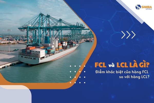 FCL và LCL là gì? Điểm khác biệt của hàng FCL so với hàng LCL? | SIMBA GROUP