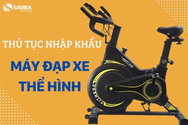 Thủ tục nhập khẩu máy đạp xe thể hình chi tiết nhất | SIMBA GROUP