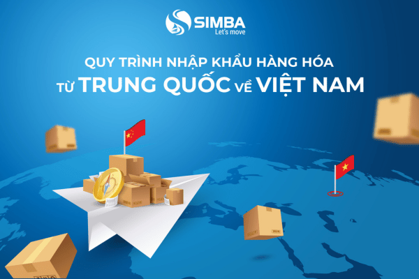 Quy trình nhập khẩu hàng hóa từ Trung Quốc về Việt Nam chi tiết nhất | SIMBA GROUP