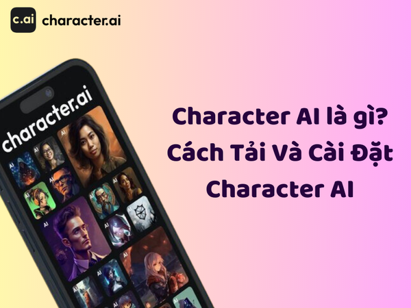 Character AI là gì? Cách Tải Và Cài Đặt Character AI Nội thất giá tốt 2K