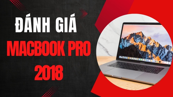 Đánh giá Macbook Pro 2018 ở thời điểm hiện tại: Có nên mua