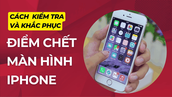 Cách kiểm tra và khắc phục điểm chết màn hình của iPhone hiệu quả, nha
