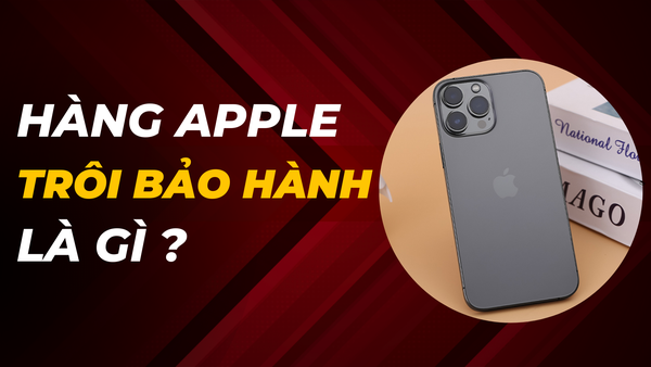 Hàng Apple trôi bảo hành là gì ? Có nên mua