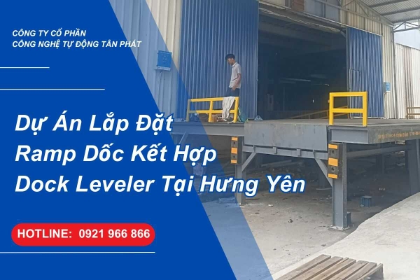 Ramp Dốc Kết Hợp Dock Leveler Lắp Đặt Tại KCN Phố Nối A TỰ ĐỘNG TÂN PHÁT